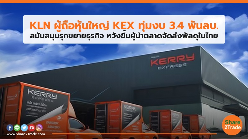 KLN ผู้ถือหุ้นใหญ่ KEX ทุ่มงบ 3.4 พันลบ. สนับสนุนรุกขยายธุรกิจ หวังขึ้นผู้นำตลาดจัดส่งพัสดุในไทย ...
